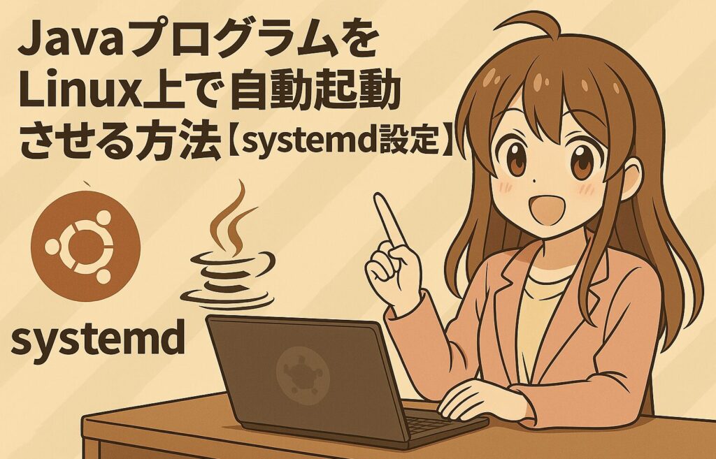 JavaプログラムをLinux上で自動起動させる方法【systemd設定】 - あっと寝てく？